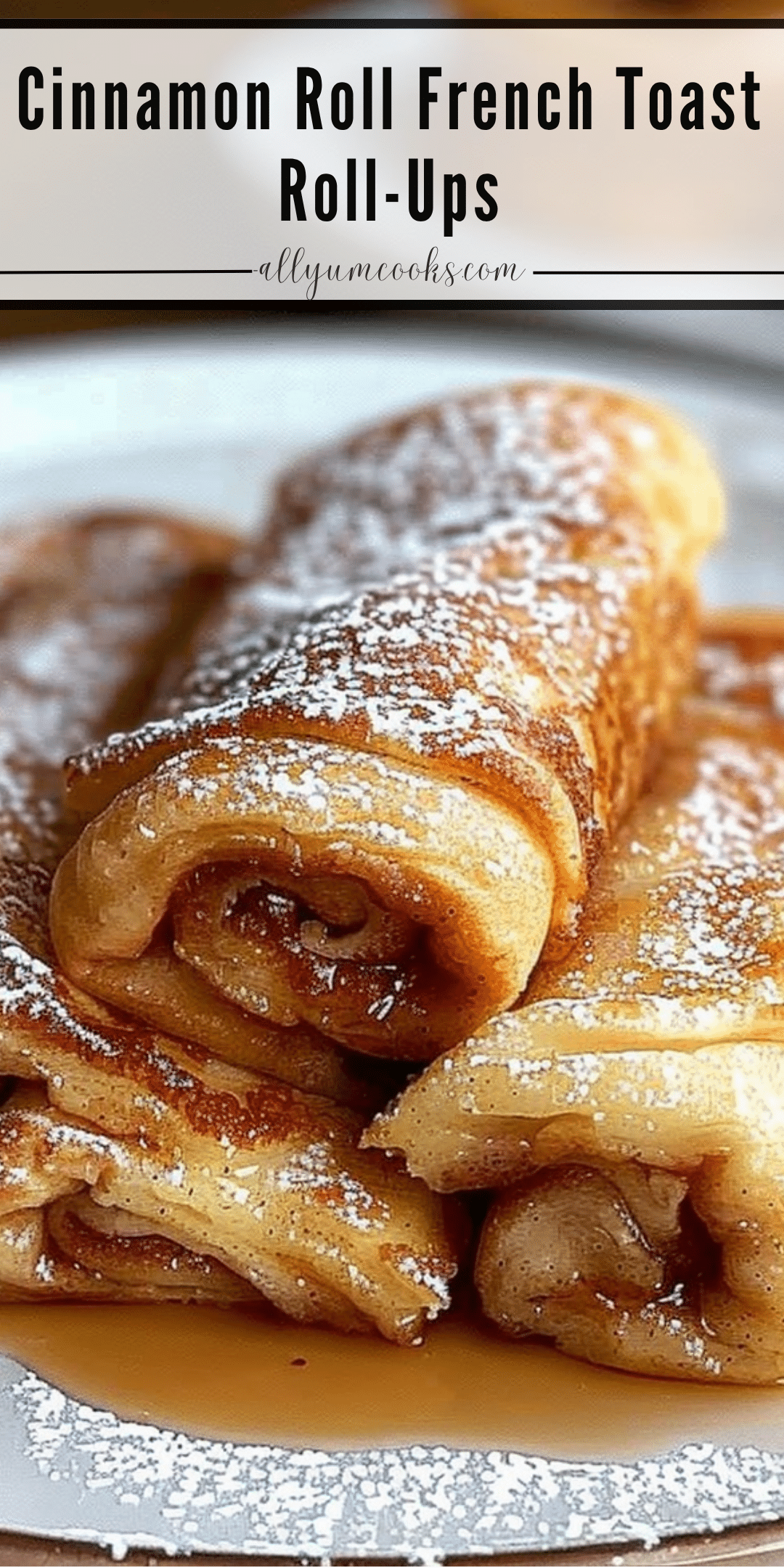 Cinnamon Roll French Toast Roll-Ups | All Yum Cooks